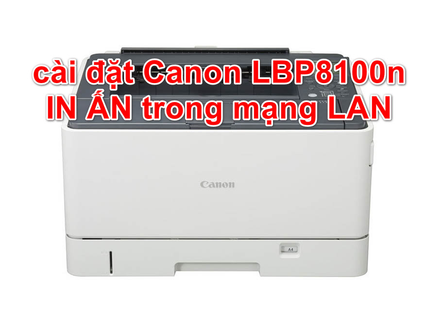 Cài đặt Canon LBP8100n in trong mạng LAN - Chia Sẻ Sưu Tầm Blog